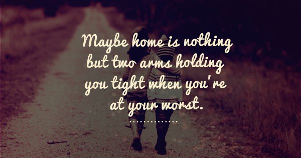 Home Isn’t Just a Place. It’s The People Your Heart Lies With & These ...