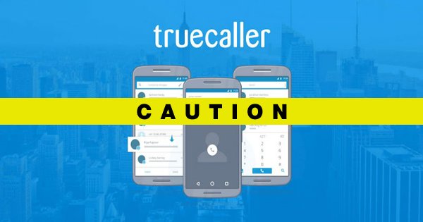 Truecaller Users, Beware! Indian Intelligence Agencies Say You Could ...
