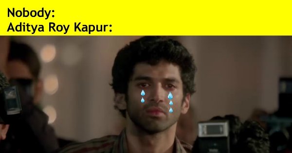 Memes Of Aditya Roy Kapur Crying In All His Movies