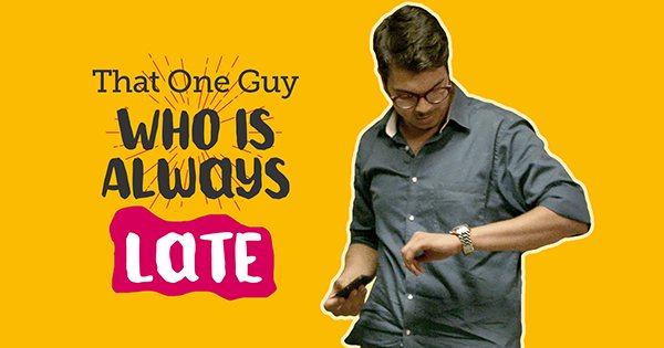 That One Guy Who Is Always Late - ScoopWhoop